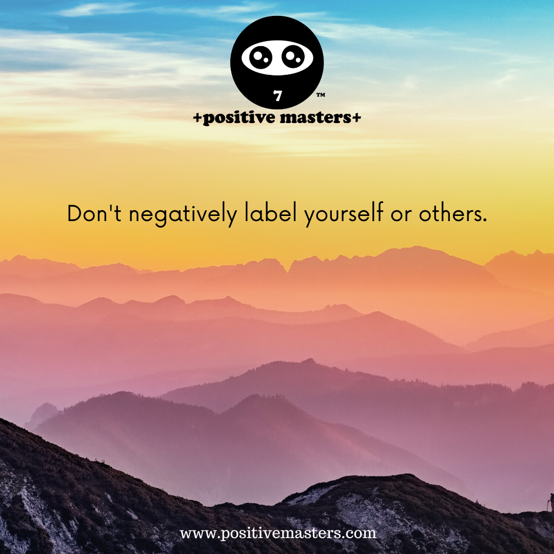 Don't negatively label yourself or others. – Positive Masters